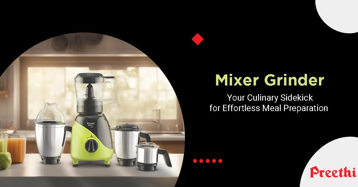 Mixer Grinder: Your Culinary Sidekick for Effortless Meal Preparation